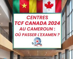 Centres TCF Canada 2024 au Cameroun : où passer l'épreuve